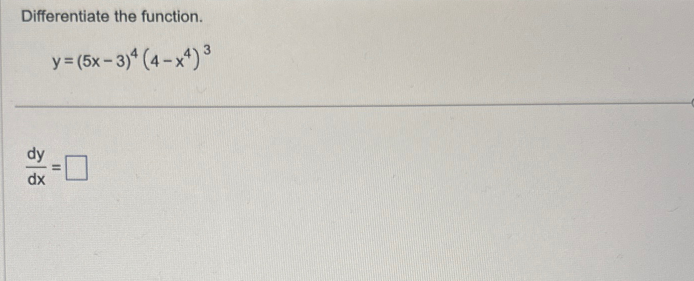 Solved Differentiate the function.y=(5x-3)4(4-x4)3dydx= | Chegg.com