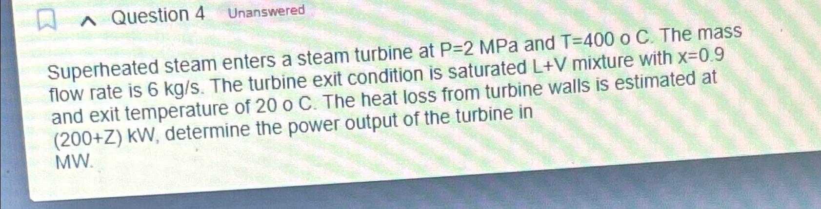 Solved Question 4UnansweredSuperheated steam enters a steam | Chegg.com