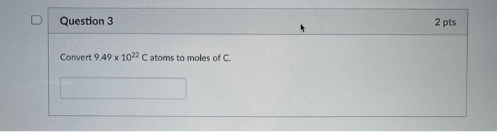 Solved Question 3 2 pts Convert 9.49 x 1022 C atoms to moles | Chegg.com Solved Question 3 2 pts Convert 9.49 x 1022 C atoms to moles | Chegg.com