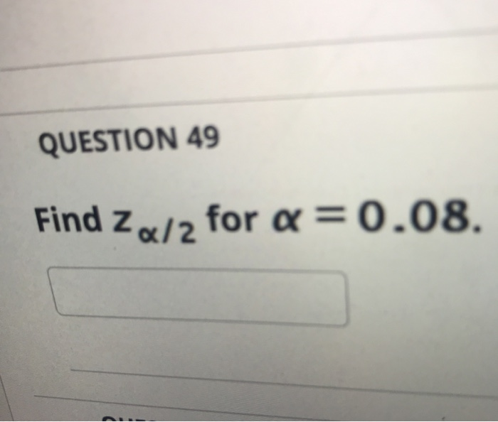 Solved QUESTION 49 Find zq/2 for x = 0.08. | Chegg.com