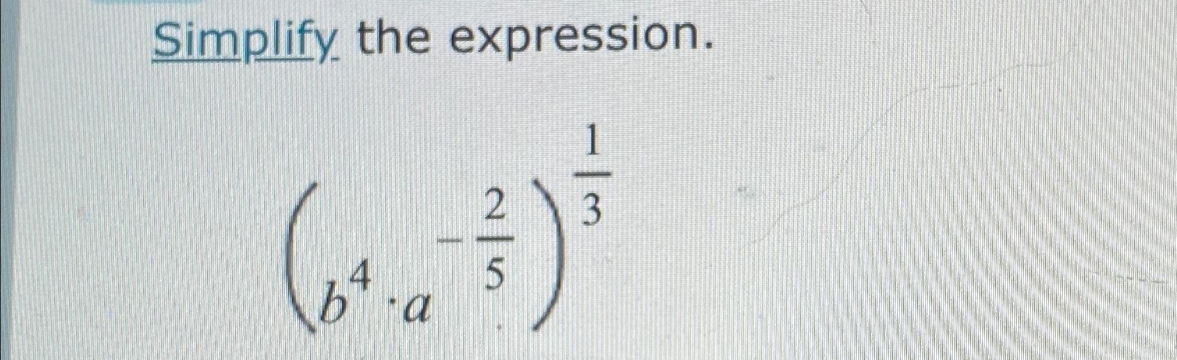 Solved Simplify the expression.(b4*a-25)13 | Chegg.com