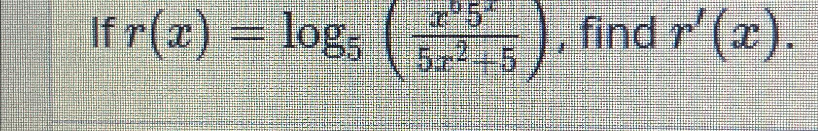 Solved If r(x)=log5(x65x5x2+5), ﻿find r'(x) | Chegg.com