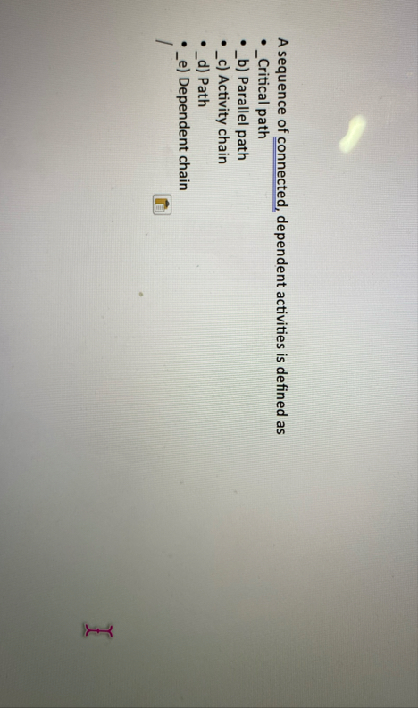Solved A sequence of connected, dependent activities is | Chegg.com