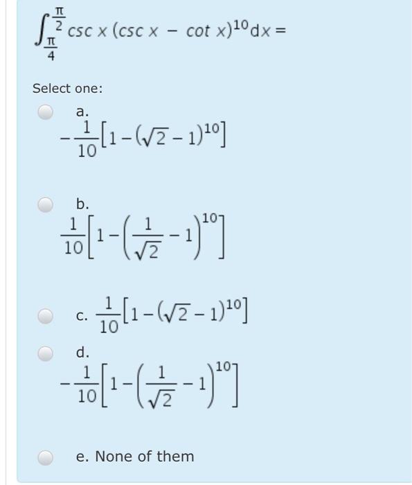 Solved п 2 π 4 csc x (CSC X - cot x)10 dx = Select one: a. | Chegg.com