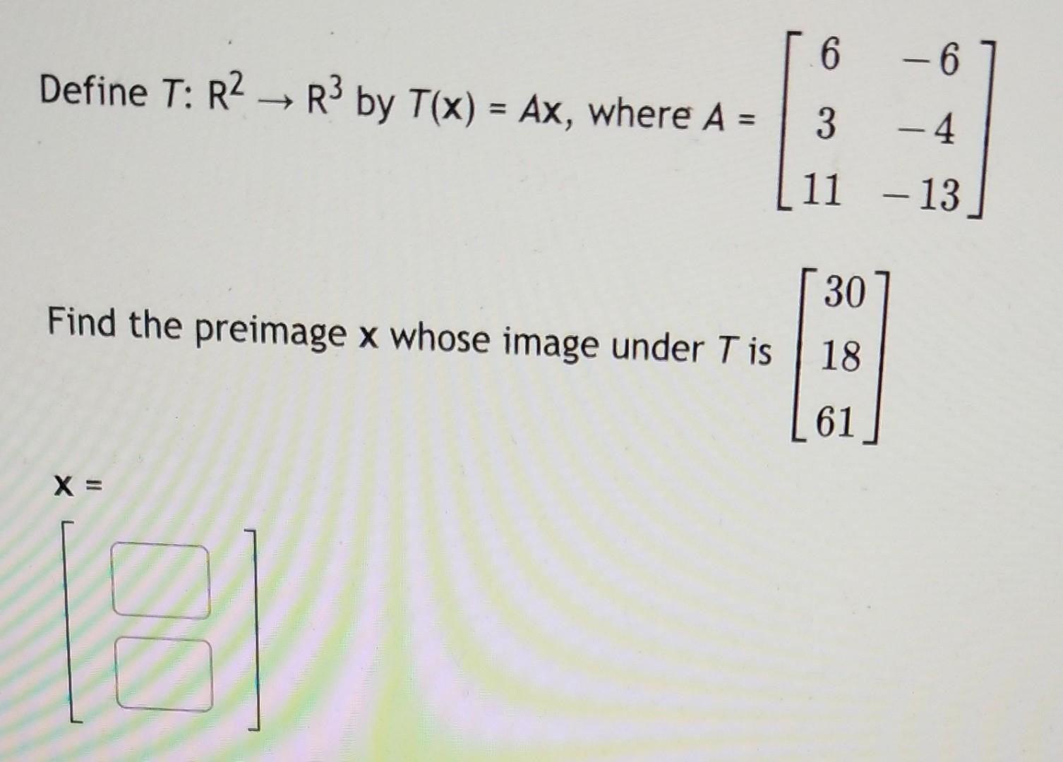 Solved 6 6 Define T: R2 → R3 by T(x) = Ax, where A = = 3 -4 | Chegg.com