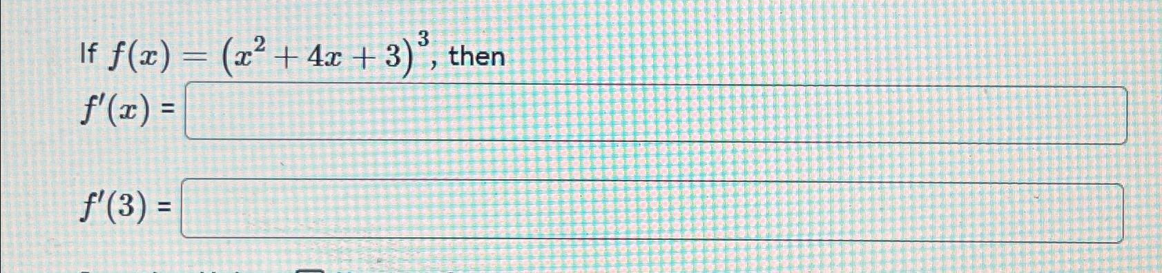 Solved If f(x)=(x2+4x+3)3, ﻿thenf'(x)=f'(3)= | Chegg.com