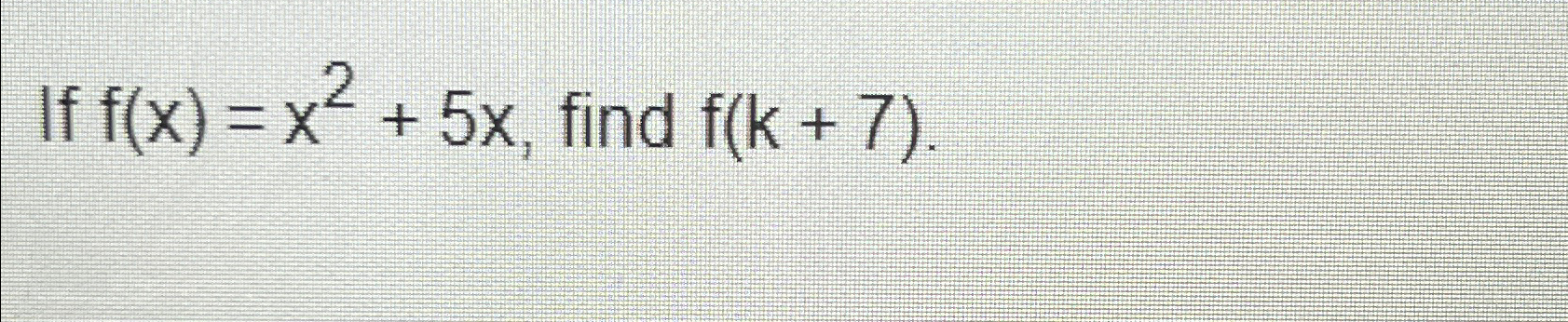 If f(x)=x2+5x, ﻿find f(k+7) | Chegg.com