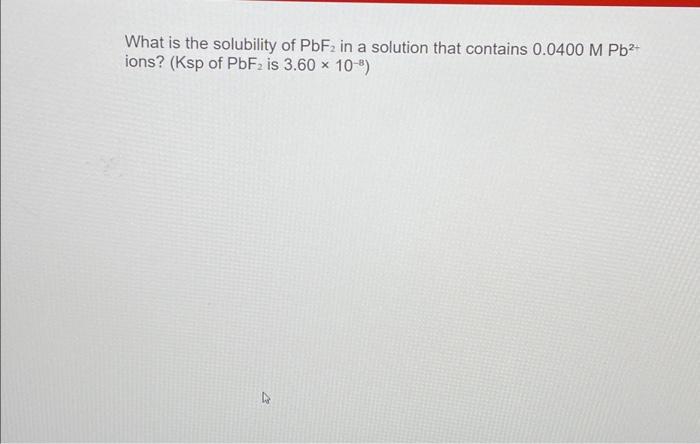 Solved What is the solubility of PbF2 in a solution that | Chegg.com