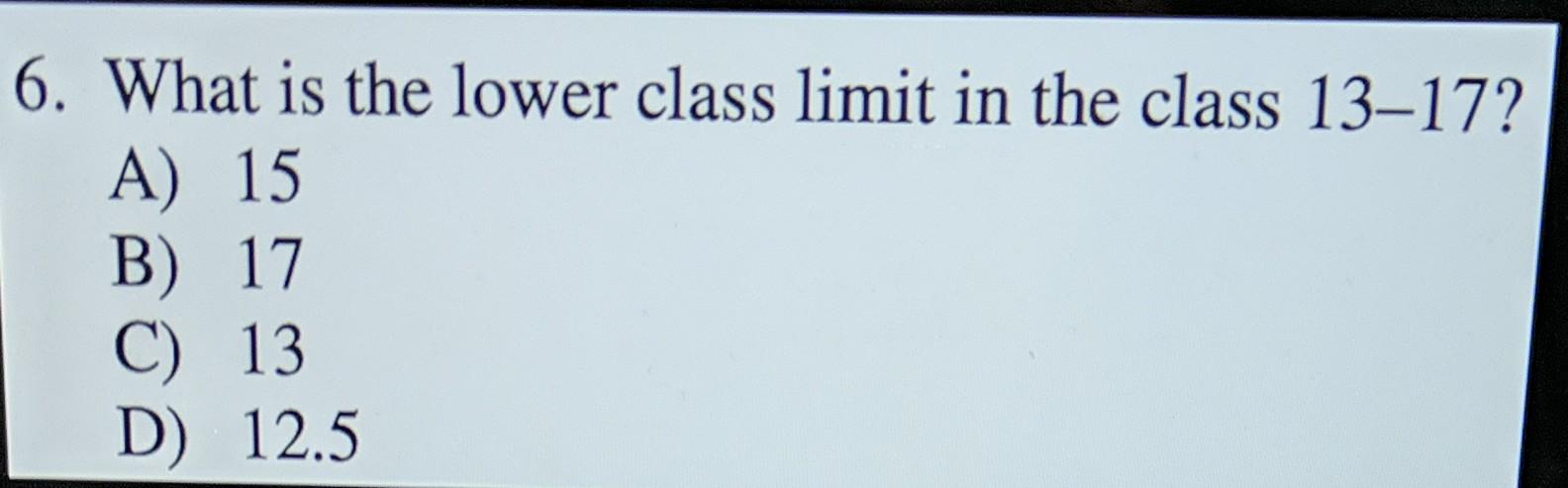 Solved 6. What is the lower class limit in the class 13−17 ? | Chegg.com