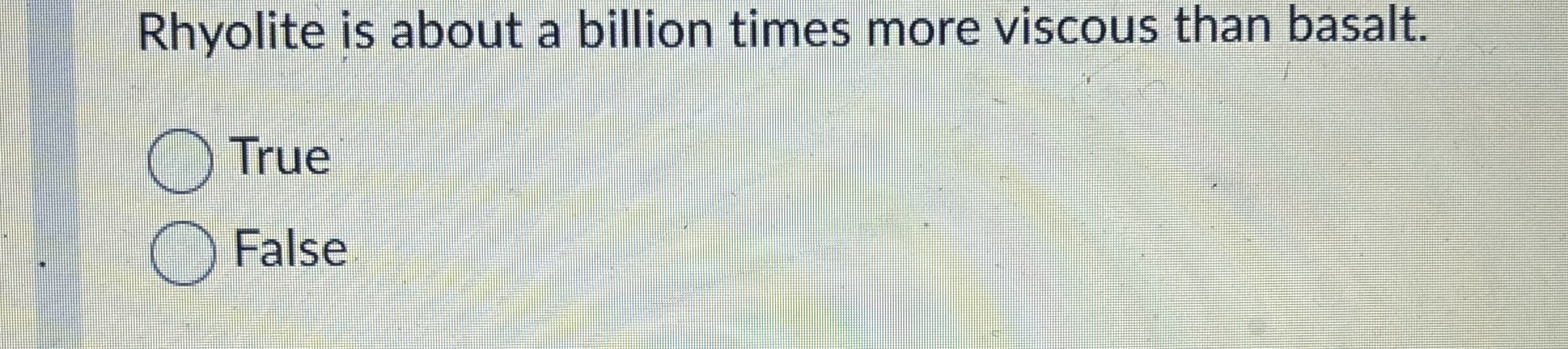 Solved Rhyolite is about a billion times more viscous than | Chegg.com