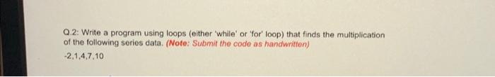 Solved Q2 Write A Program Using Loops Either While Or 7467