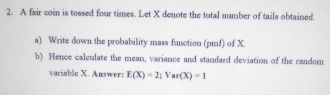 Solved 2. A fair coin is tossed four times. Let X denote the | Chegg.com