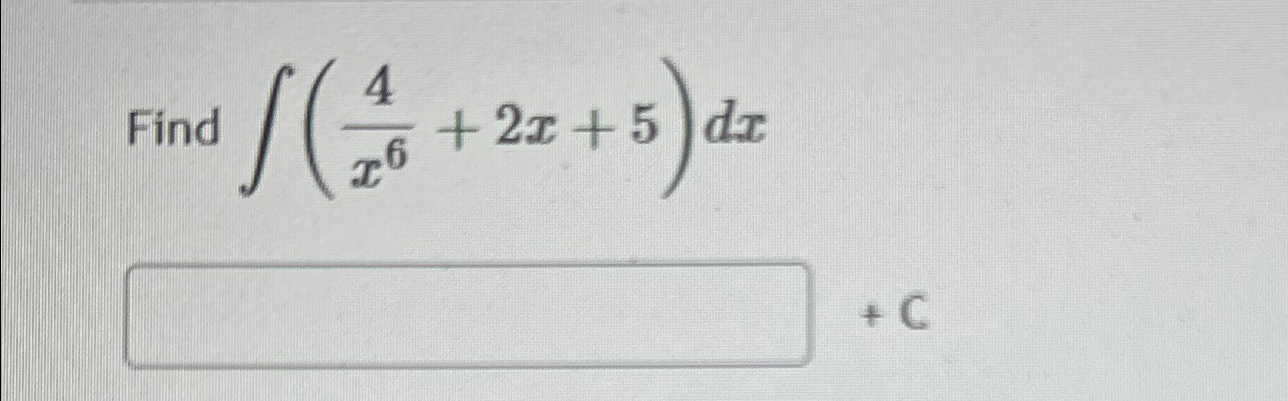 Solved Find ∫﻿﻿(4x6+2x+5)dxPlease show work | Chegg.com
