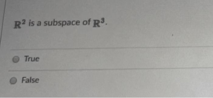 Solved R2 is a subspace of R3. True False | Chegg.com
