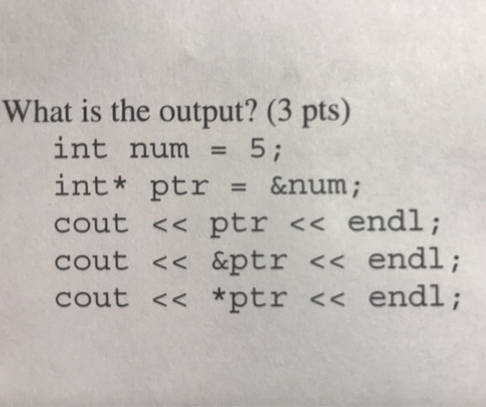 Solved What is the output? (3 pts) int num = 5; int* ptr = # | Chegg.com