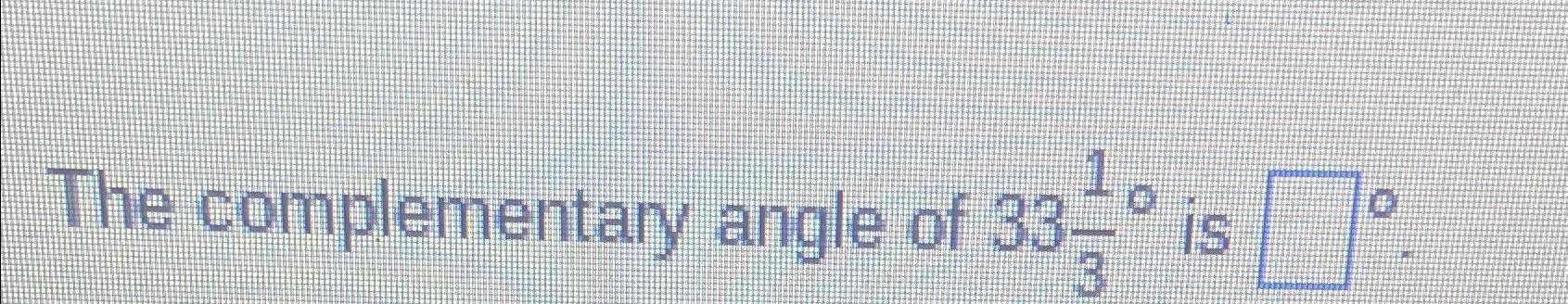Solved The complementary angle of 3313° ﻿is ° | Chegg.com