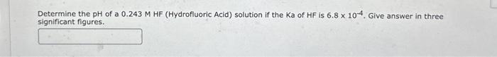 [Solved]: Determine the pH of a 0.243MHF (Hydrofluoric Acid