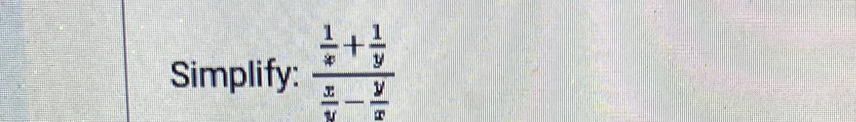 Solved Simplify: 1x+1yxy-yx | Chegg.com