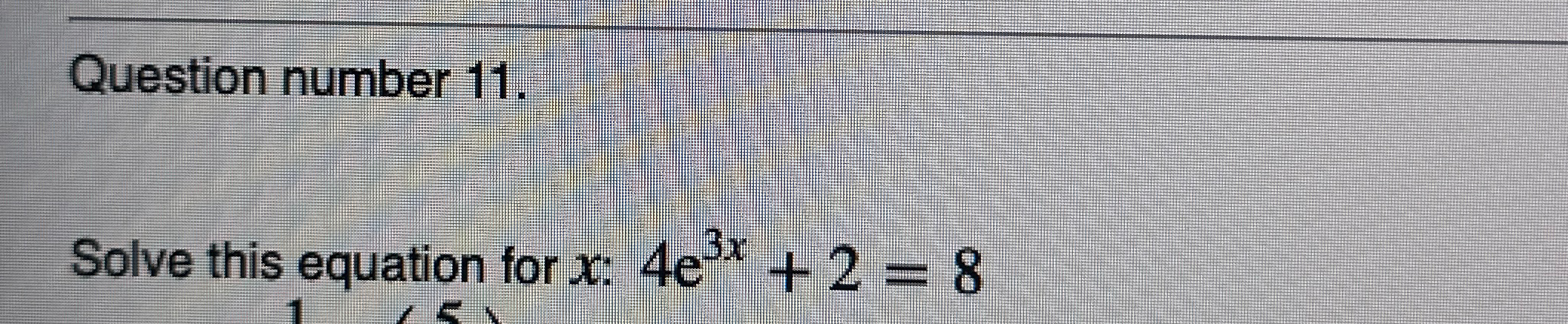 Solved Question number 11Solve this equation for x:4e3x+2=8 | Chegg.com