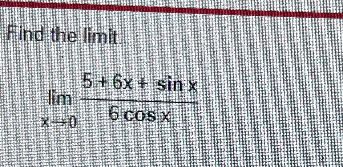 Solved Find the limit.limx→05+6x+sinx6cosx | Chegg.com