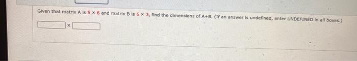 Solved Glven that matrix A is 5×6 and matrix B is 6×3, find | Chegg.com
