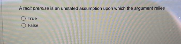 A tacit premise is an unstated assumption upon which | Chegg.com