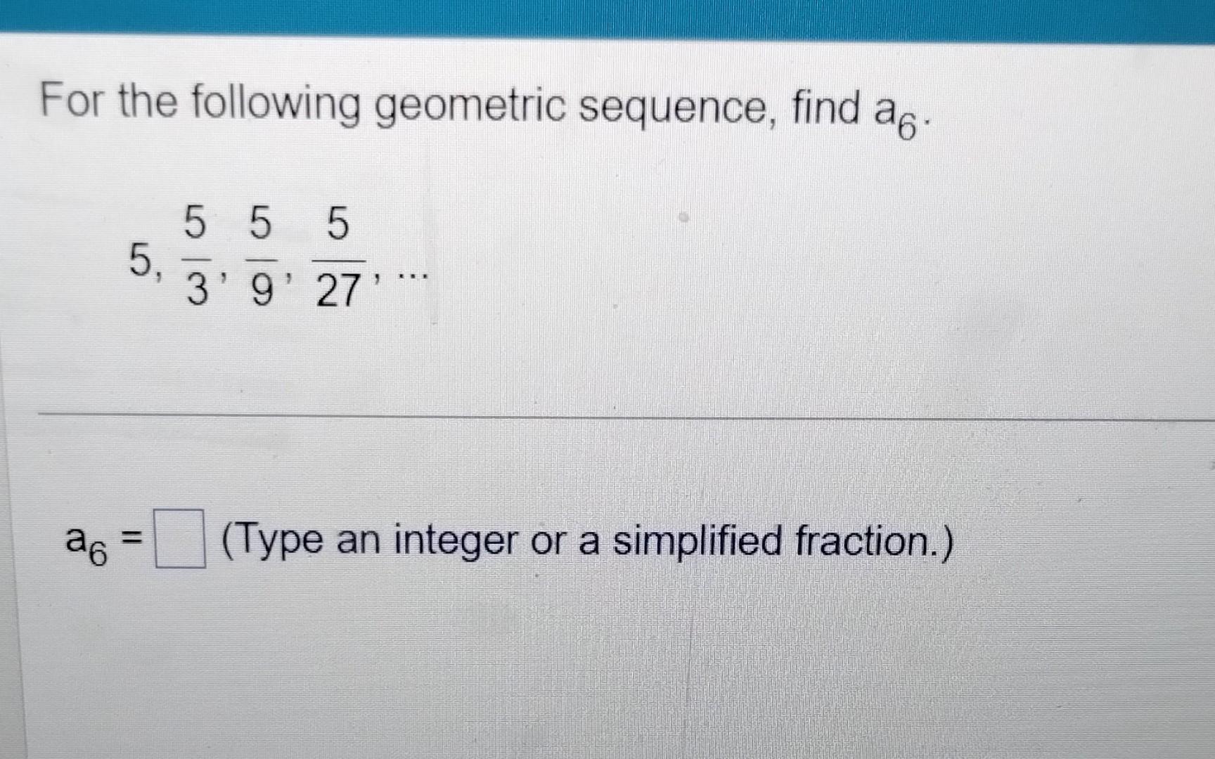 Solved For the following geometric sequence, find a6. | Chegg.com