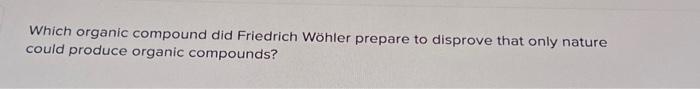 Which organic compound did Friedrich Wöhler prepare | Chegg.com