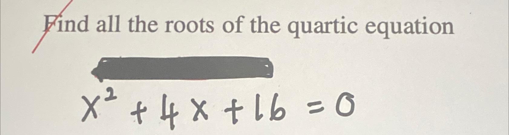 Solved Find all the roots of the quartic equationx2+4x+16=0 | Chegg.com