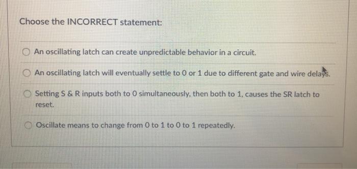 Solved Choose the INCORRECT statement: An oscillating latch | Chegg.com