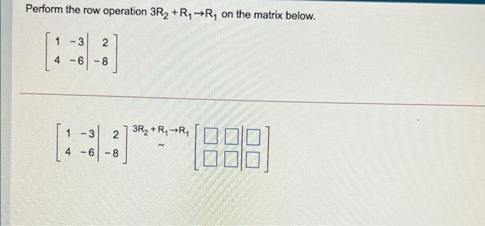 Solved Perform the row operation 3R2 + R1R, on the matrix | Chegg.com