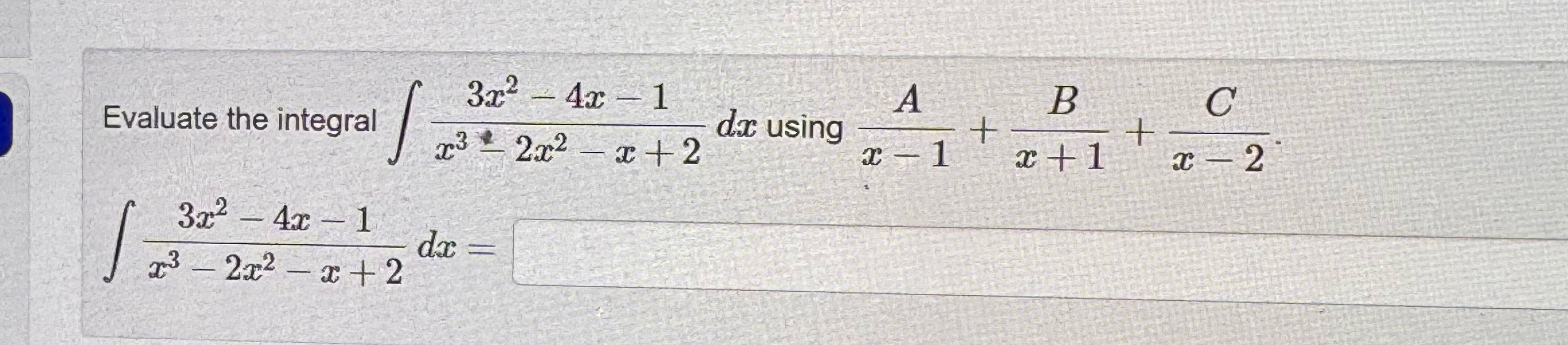 Solved Evaluate the integral ∫﻿﻿3x2-4x-1x3-2x2-x+2dx ﻿using | Chegg.com