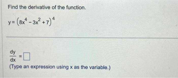 Solved Find the derivative of the function. y=(8x4−3x2+7)4 | Chegg.com