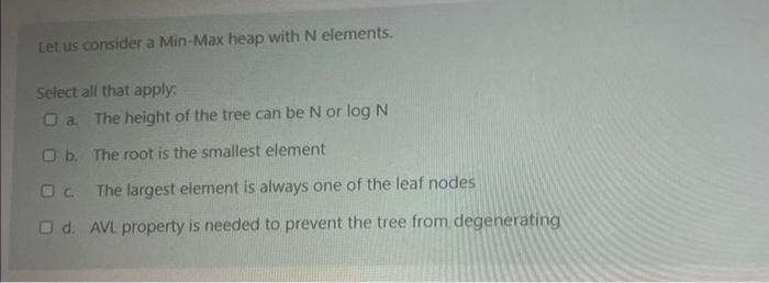 Solved Let us consider a Min-Max heap with N elements. | Chegg.com