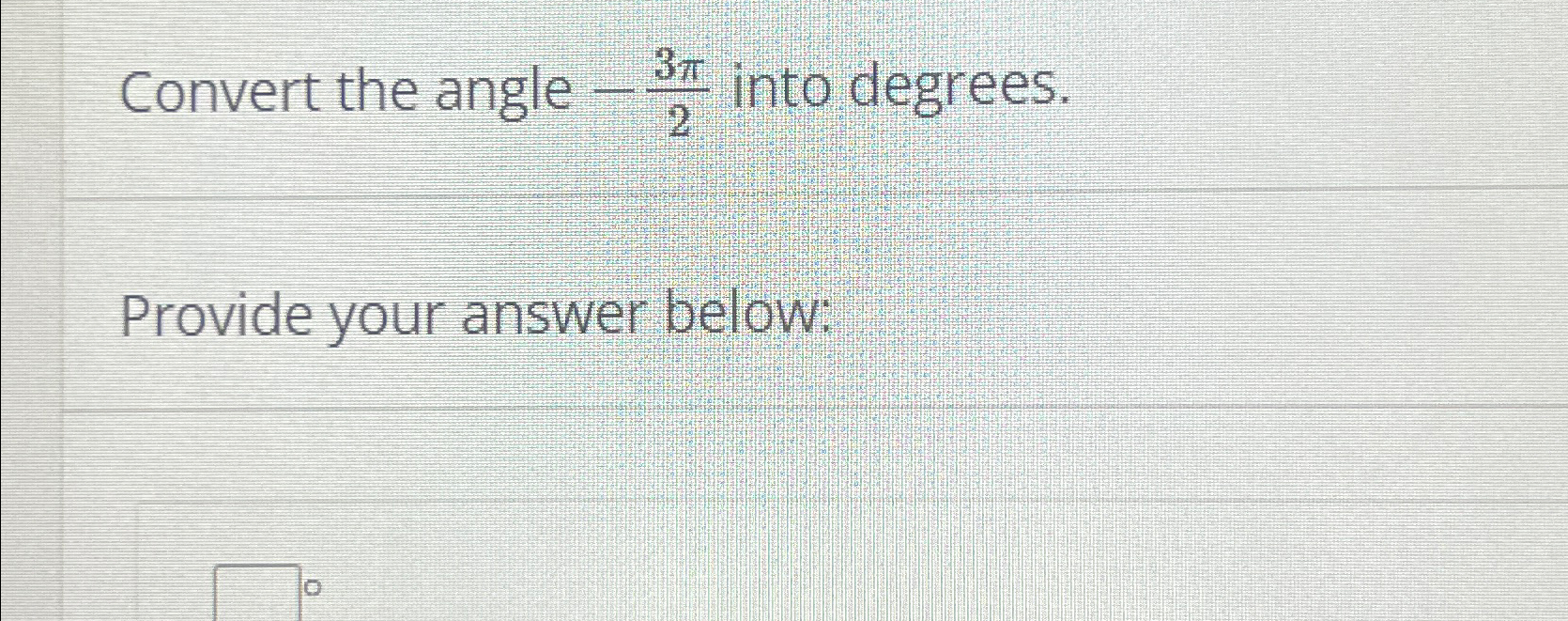 Solved Convert the angle -3π2 ﻿into degrees.Provide your | Chegg.com