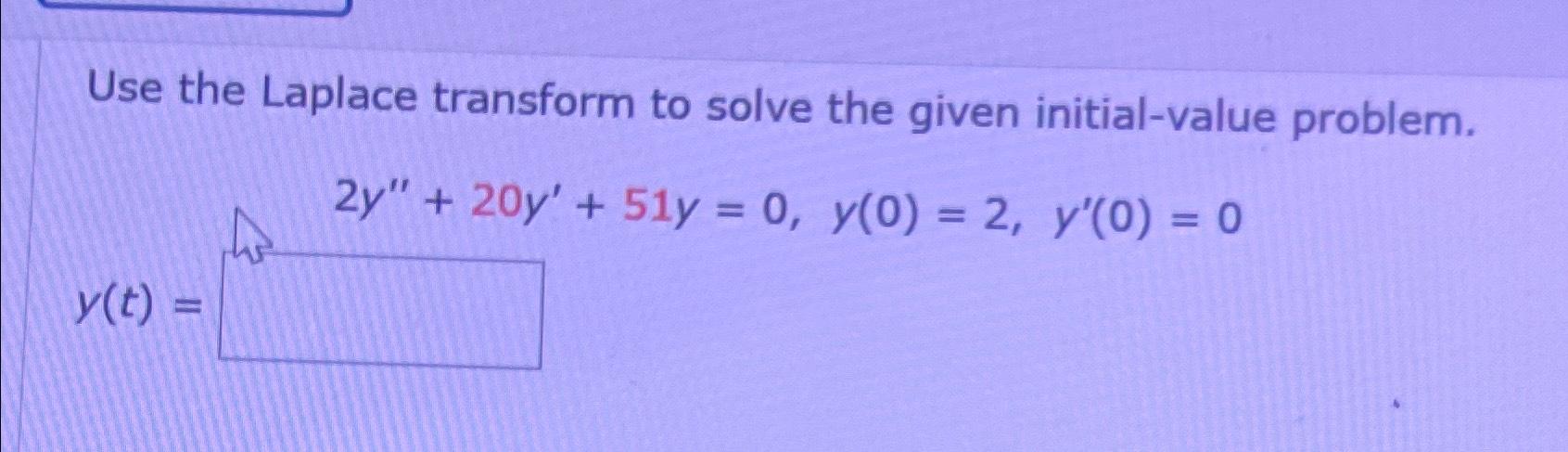 Solved Use the Laplace transform to solve the given | Chegg.com