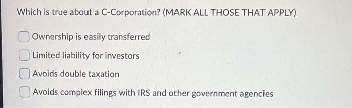 Solved Which is true about a C-Corporation? (MARK ALL THOSE | Chegg.com
