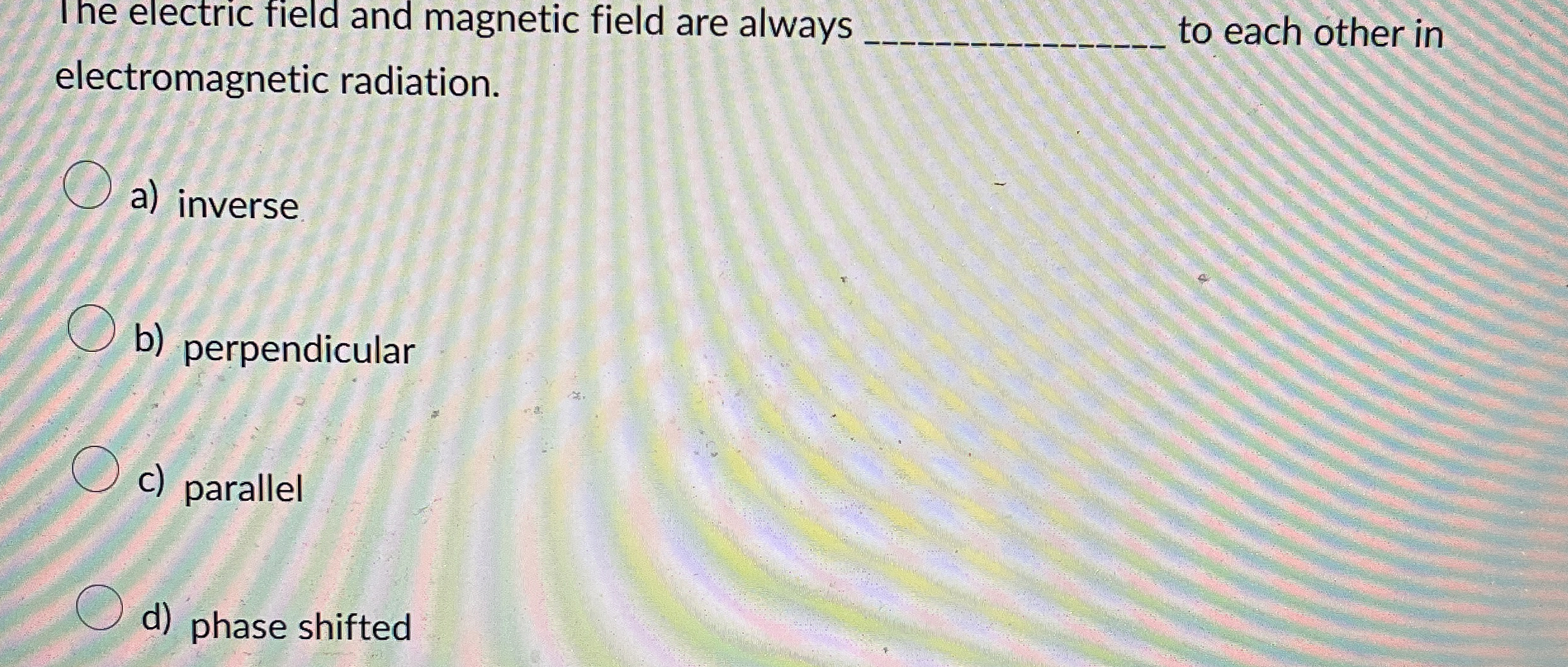 Solved The electric field and magnetic field are alwaysto | Chegg.com