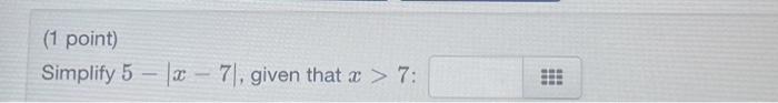 Solved (1 point) Simplify 5−∣x−7∣, given that x>7 : | Chegg.com