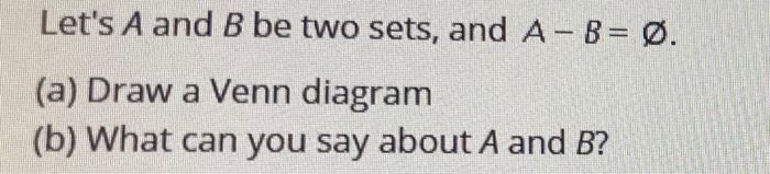 Solved Let's A and B be two sets, and A-B= Ø. (a) Draw a | Chegg.com
