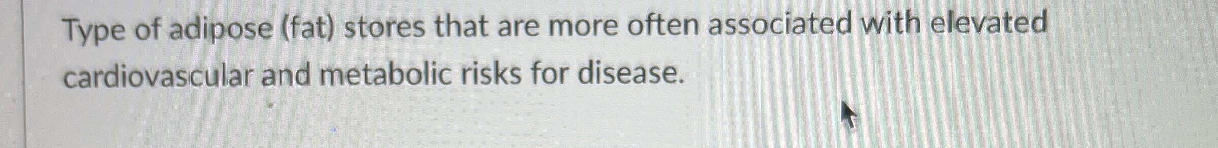 Solved Type of adipose (fat) ﻿stores that are more often | Chegg.com