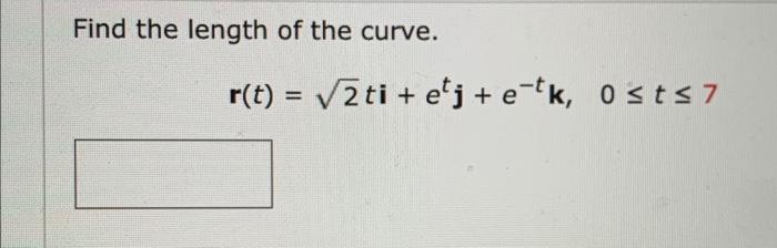 Solved Find the length of the curve. r(t)=2ti+etj+e−tk,0≤t≤7 | Chegg.com