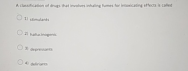 Solved A classification of drugs that involves inhaling | Chegg.com