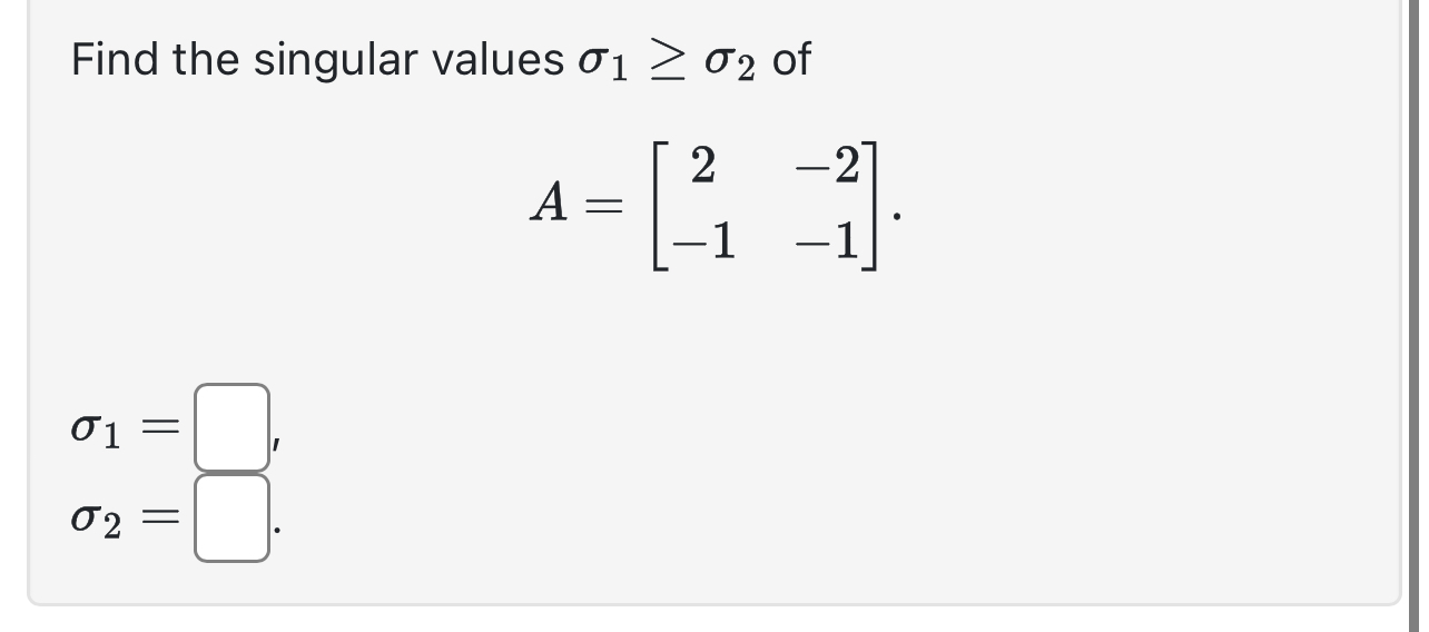 Solved Find the singular values σ1≥σ2 ﻿ofA=[2-2-1-1].σ1=σ2= | Chegg.com