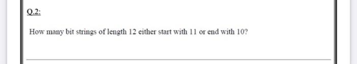 Solved Q.2: How many bit strings of length 12 either start | Chegg.com