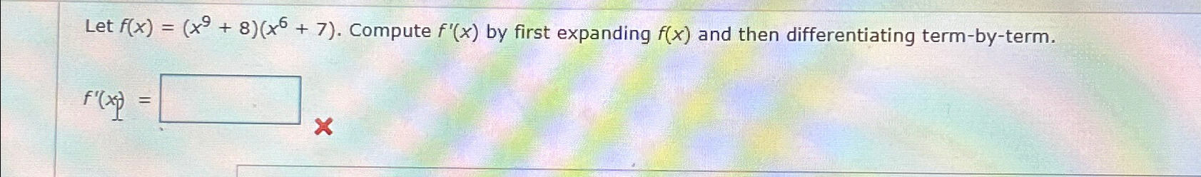 Solved Let f(x)=(x9+8)(x6+7). Compute f'(x) by first | Chegg.com Solved Let f(x)=(x9+8)(x6+7). Compute f'(x) by first | Chegg.com