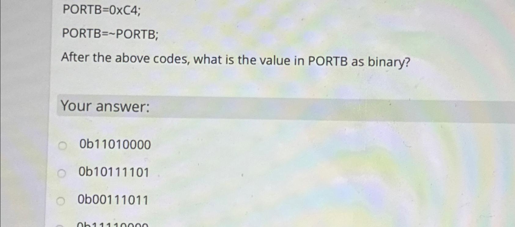 Solved PORTB=0xC4;PORTB= ﻿PORTB;After the above codes, what | Chegg.com