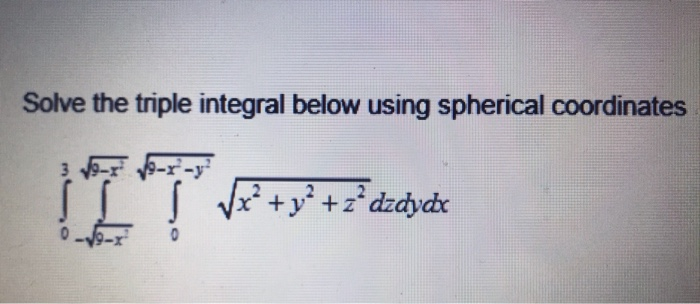 Solved Solve the triple integral below using spherical | Chegg.com