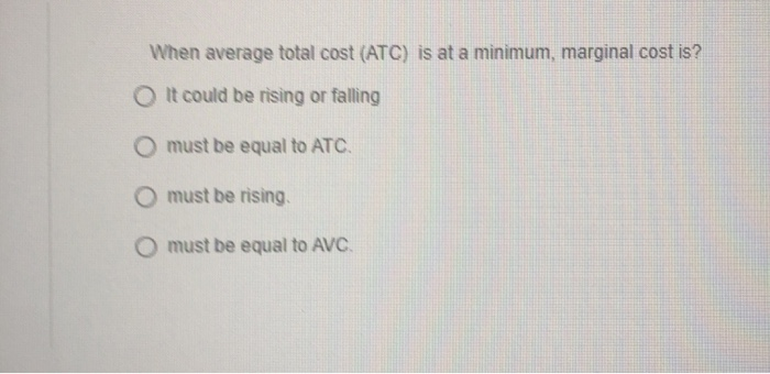 Solved When average total cost (ATC) is at a minimum, | Chegg.com