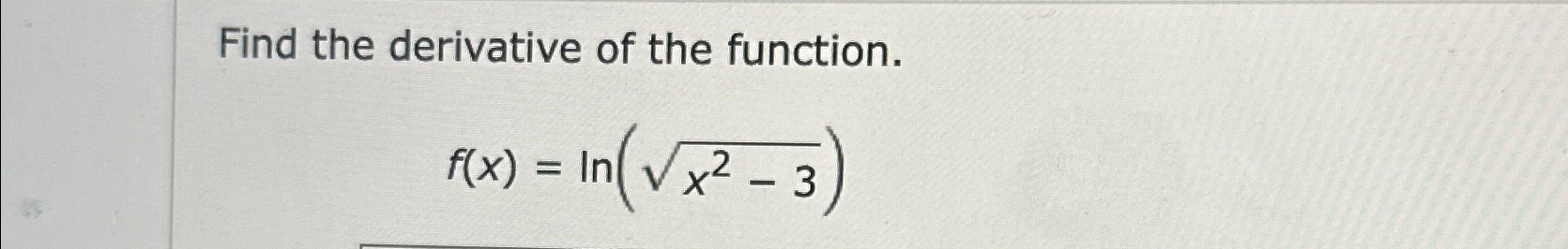 Solved Find the derivative of the function.f(x)=ln(x2-32) | Chegg.com